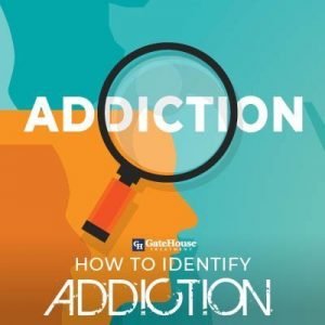 How To Identify Addiction | GateHouse Treatment